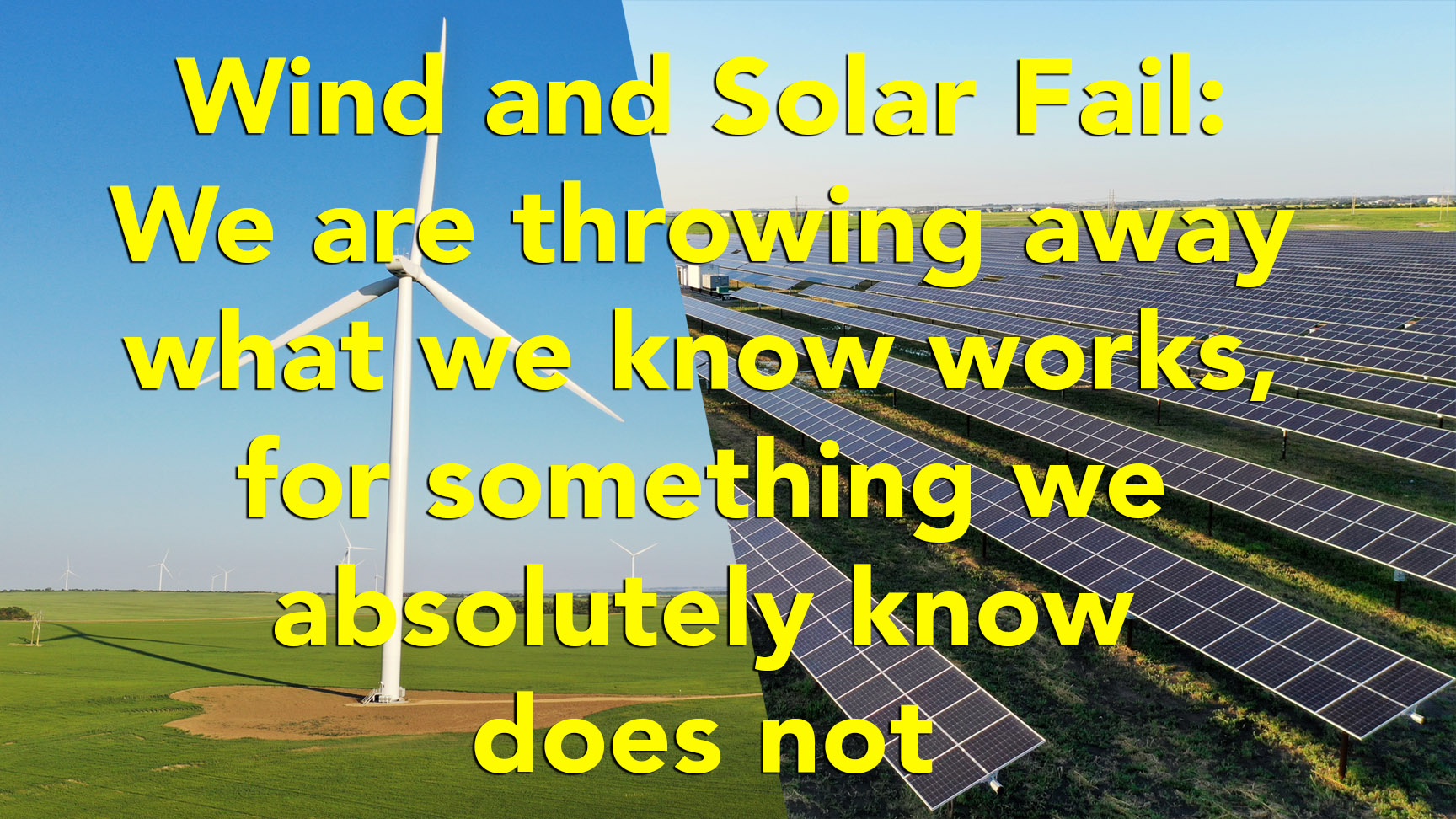 Wind and Solar Fail: We are throwing away what we know works, for ...